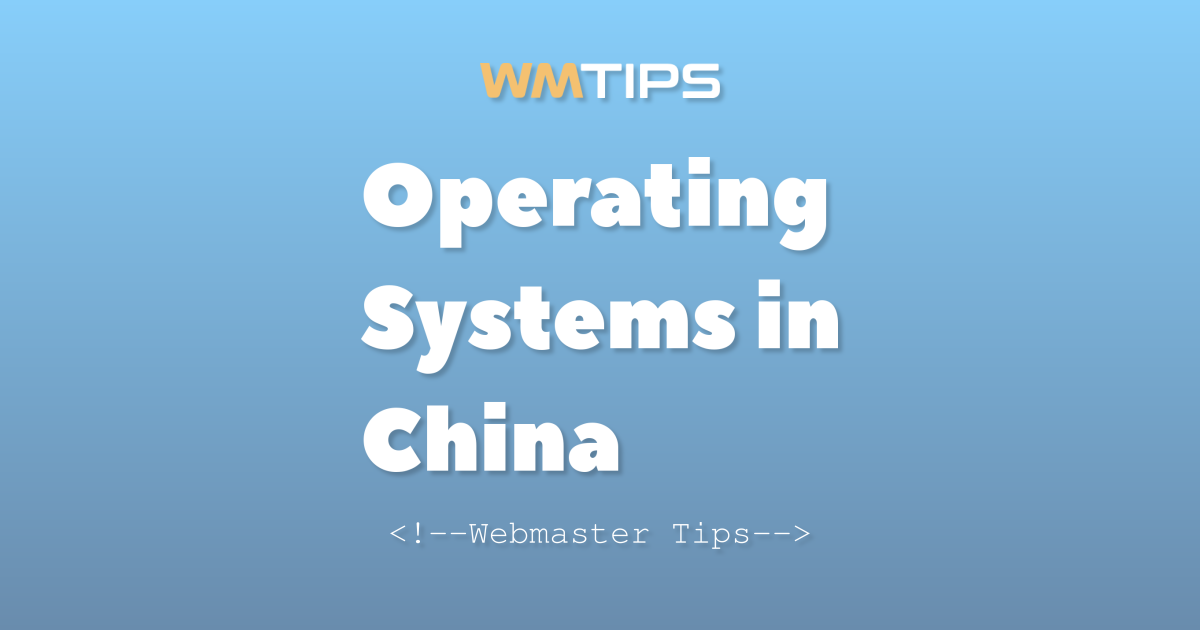 Top 13 Operating Systems on the Web in China by Market Share (2026)