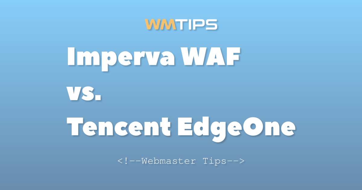 Imperva WAF vs. Tencent EdgeOne Usage and Pricing Comparison